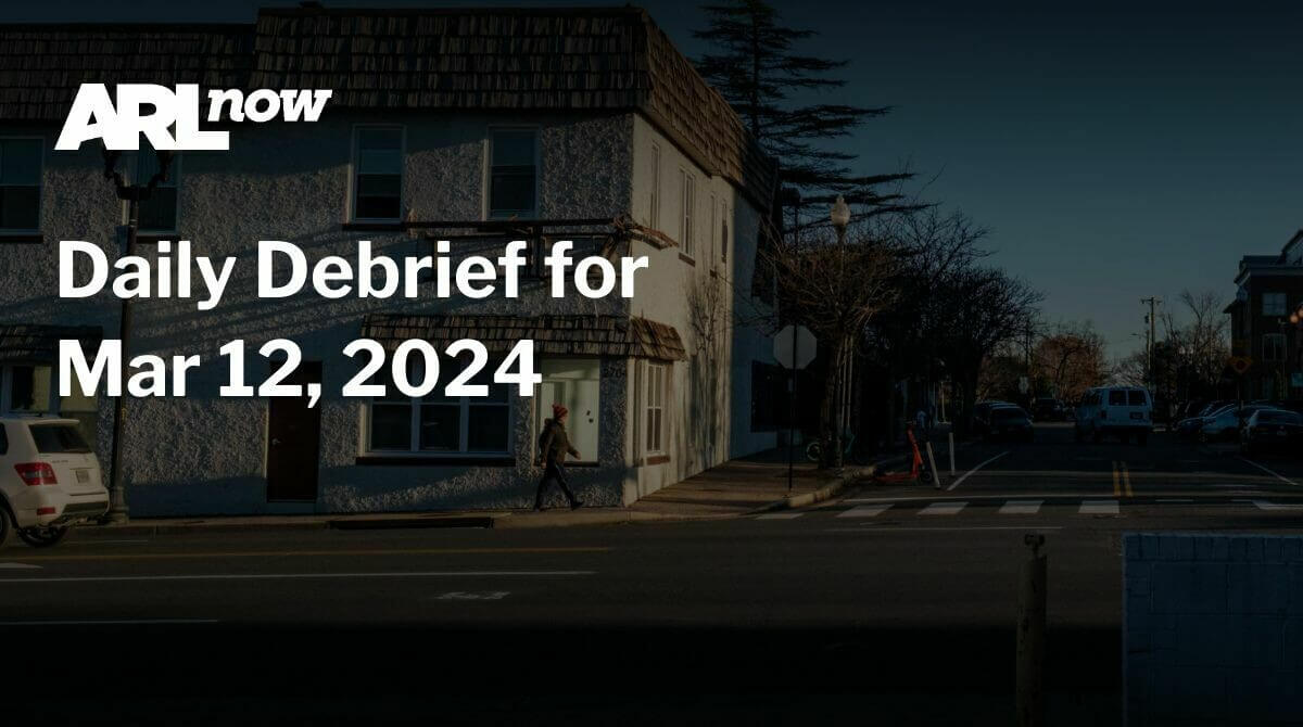 ARLnow Daily Debrief for Mar 12, 2024 | ARLnow.com