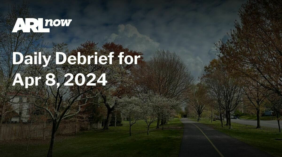 ARLnow Daily Debrief for Apr 8, 2024 | ARLnow.com